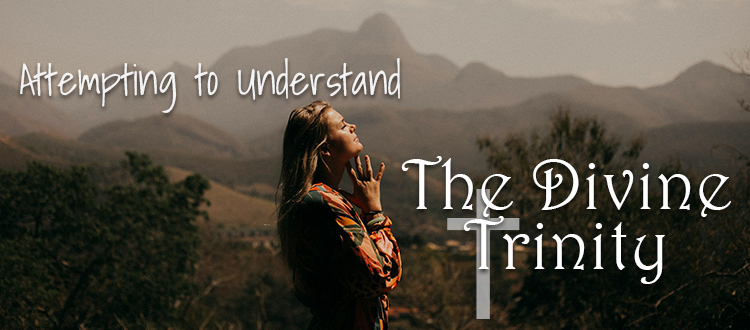 Attempting to Understand The Divine Trinity - Jess Dobbs